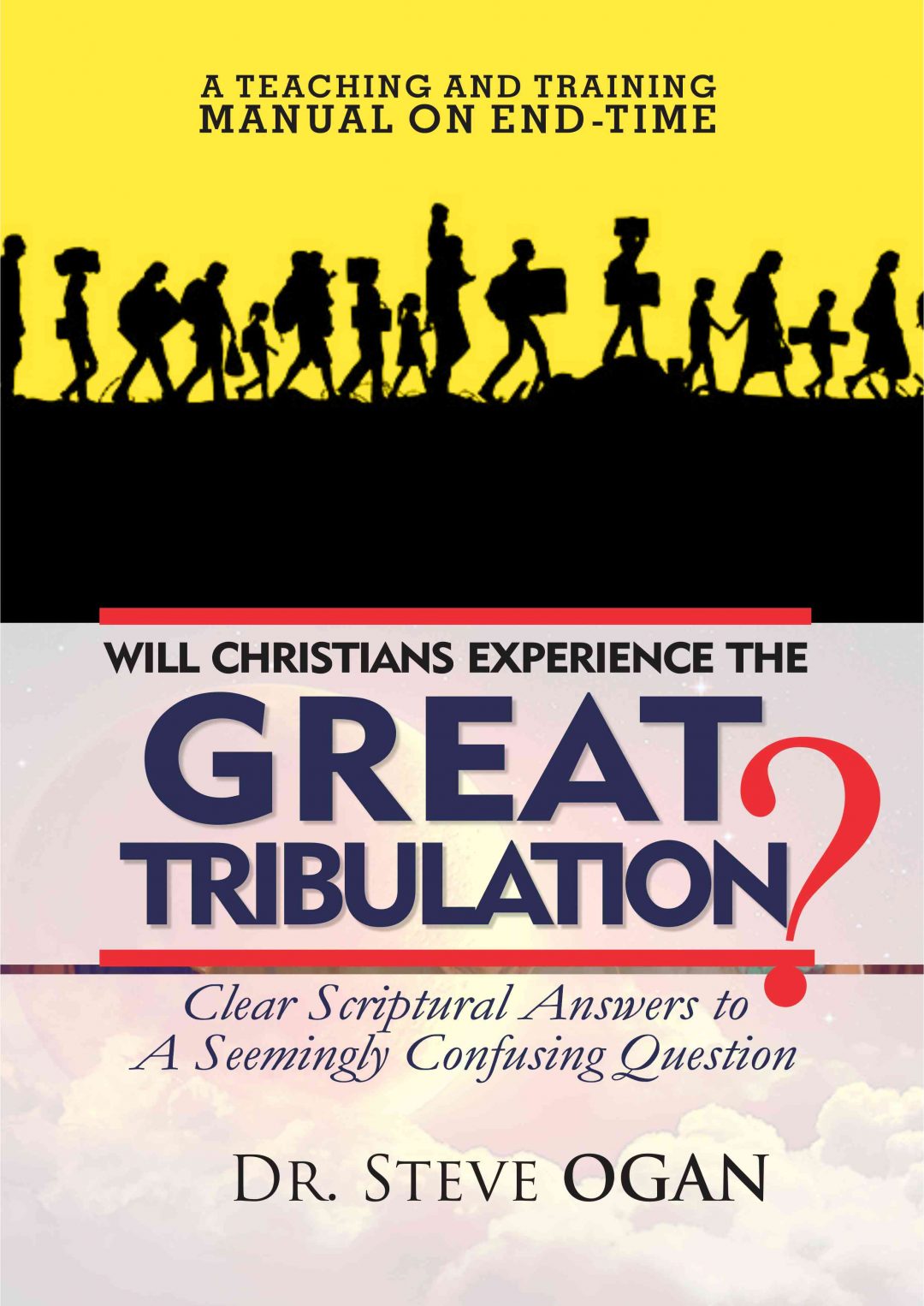 WILL CHRISTIANS EXPERIENCE THE GREAT TRIBULATION (Soft Copy) | Dr Steve ...