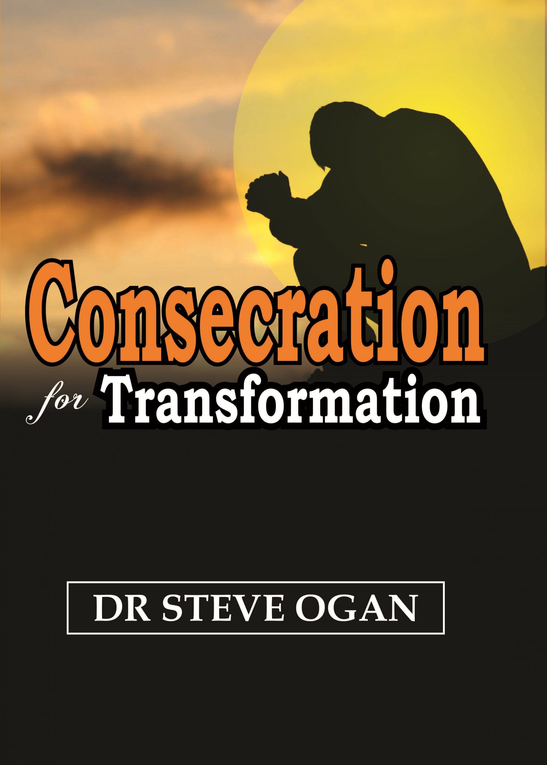 CONSECRATION FOR TRANSFORMATION | Dr Steve Ogan's Books
